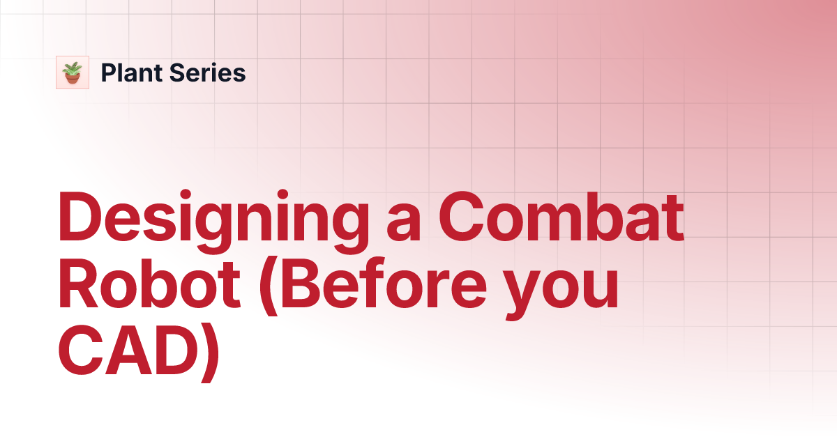 Designing a Combat Robot (Before you CAD) | Plant Series