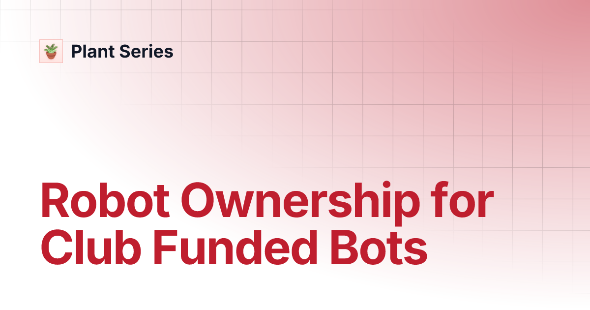 Robot Ownership for Club Funded Bots | Plant Series